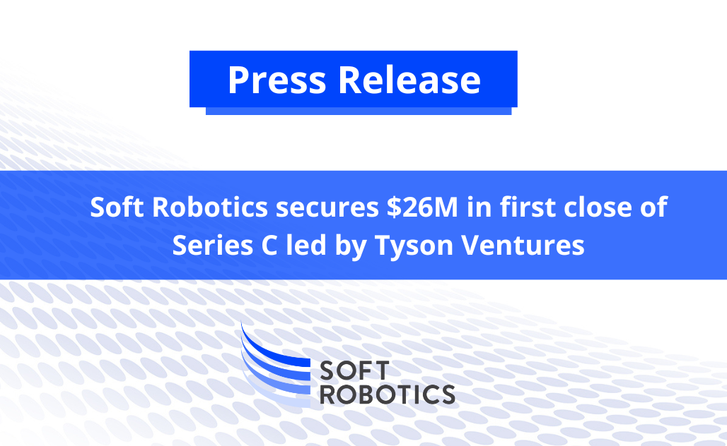 Soft Robotics Inc. secures $26M in first close of Series C led by Tyson ...